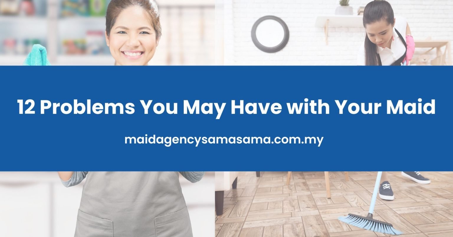 12 Problems You May Have with Your Maid - Maid Agency Sama-Sama